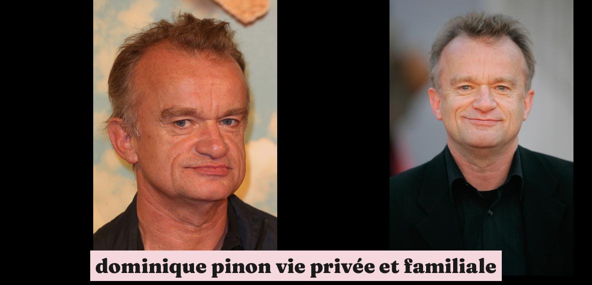 dominique pinon vie privée et familiale : un aperçu de l'homme derrière ...