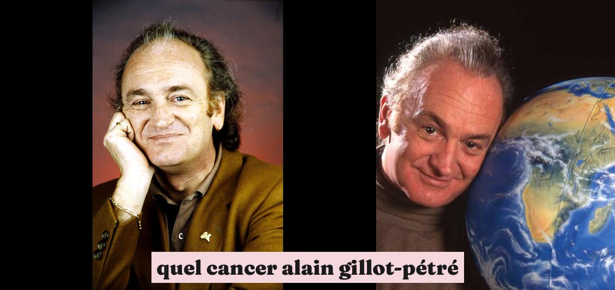 Quel cancer Alain Gillot-Pétré : le mélanome, un combat personnel et un ...