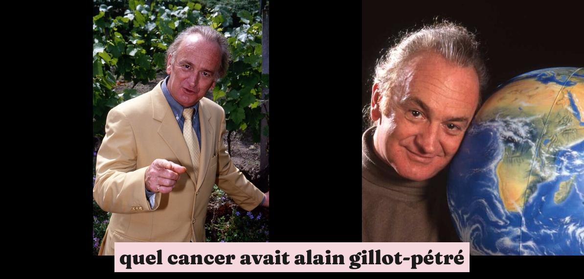 Quel cancer avait Alain Gillot-Pétré ? Retour sur son combat contre le ...