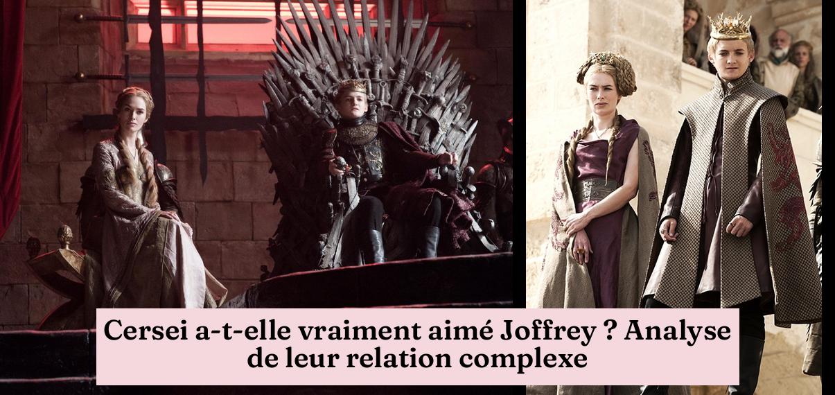 Cersei a-t-elle vraiment aimé Joffrey ? Analyse de leur relation ...