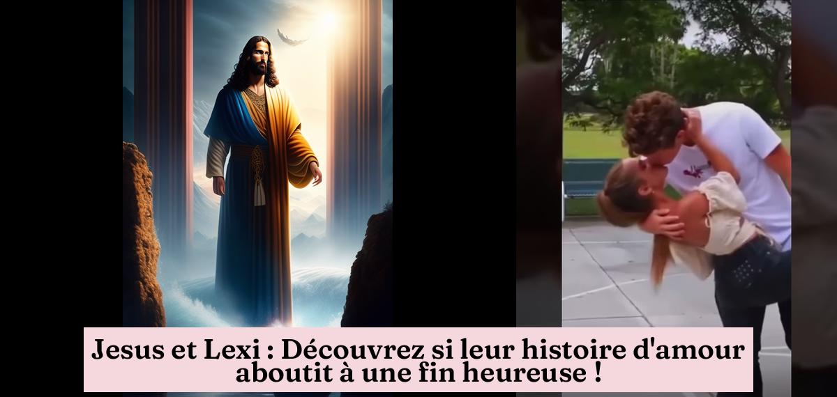 Jesus et Lexi : Découvrez si leur histoire d'amour aboutit à une fin ...