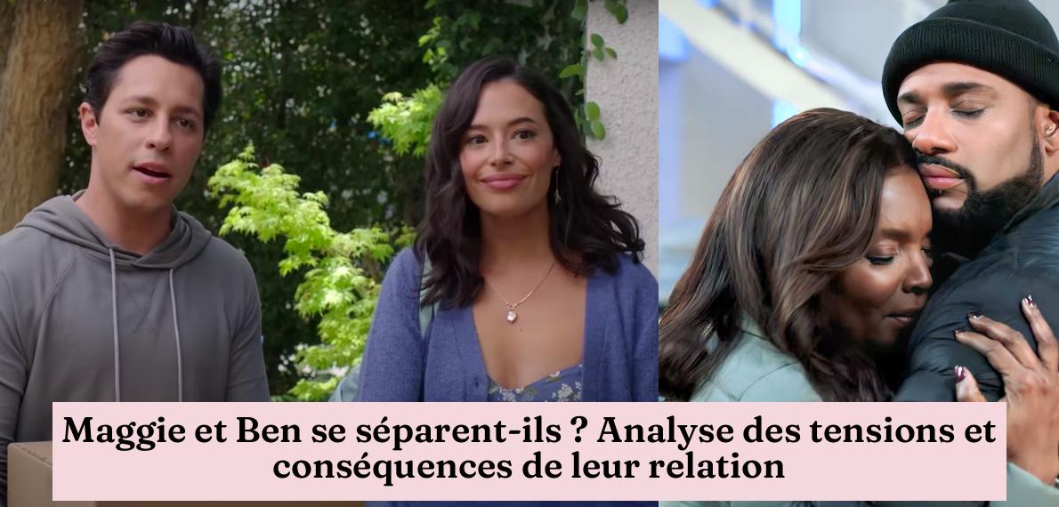 Maggie et Ben se séparent-ils ? Analyse des tensions et conséquences de ...