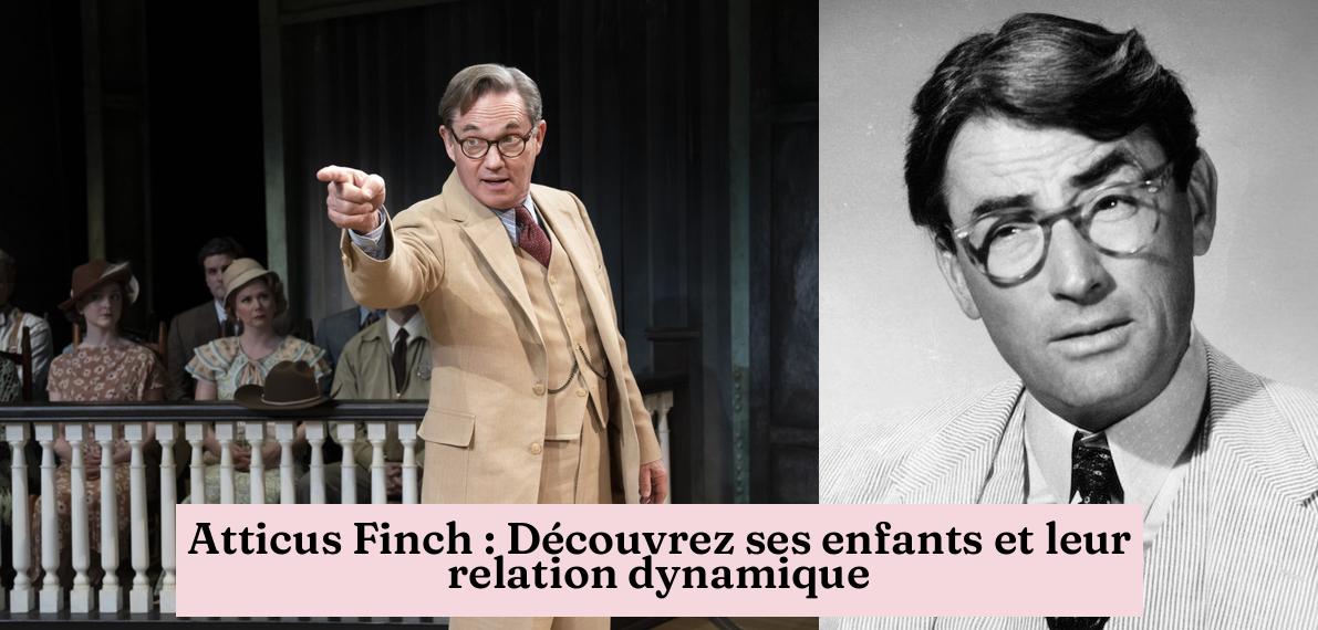 Atticus Finch : Découvrez ses enfants et leur relation dynamique ...
