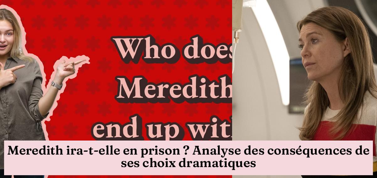 Meredith ira-t-elle en prison ? Analyse des conséquences de ses choix ...
