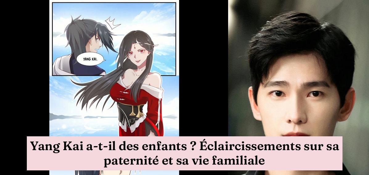 Yang Kai a-t-il des enfants ? Éclaircissements sur sa paternité et sa vie familiale - IMAGYNA ...