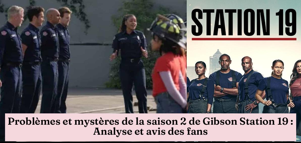 Problèmes et mystères de la saison 2 de Gibson Station 19 : Analyse et ...