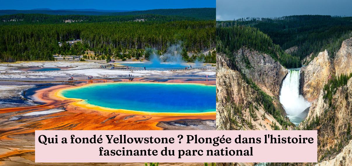 Qui a fondé Yellowstone ? Plongée dans l'histoire fascinante du parc ...