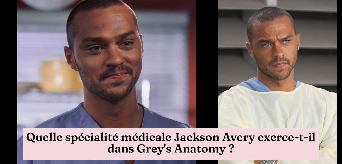 Quelle spécialité médicale Jackson Avery exerce-t-il dans Grey's ...
