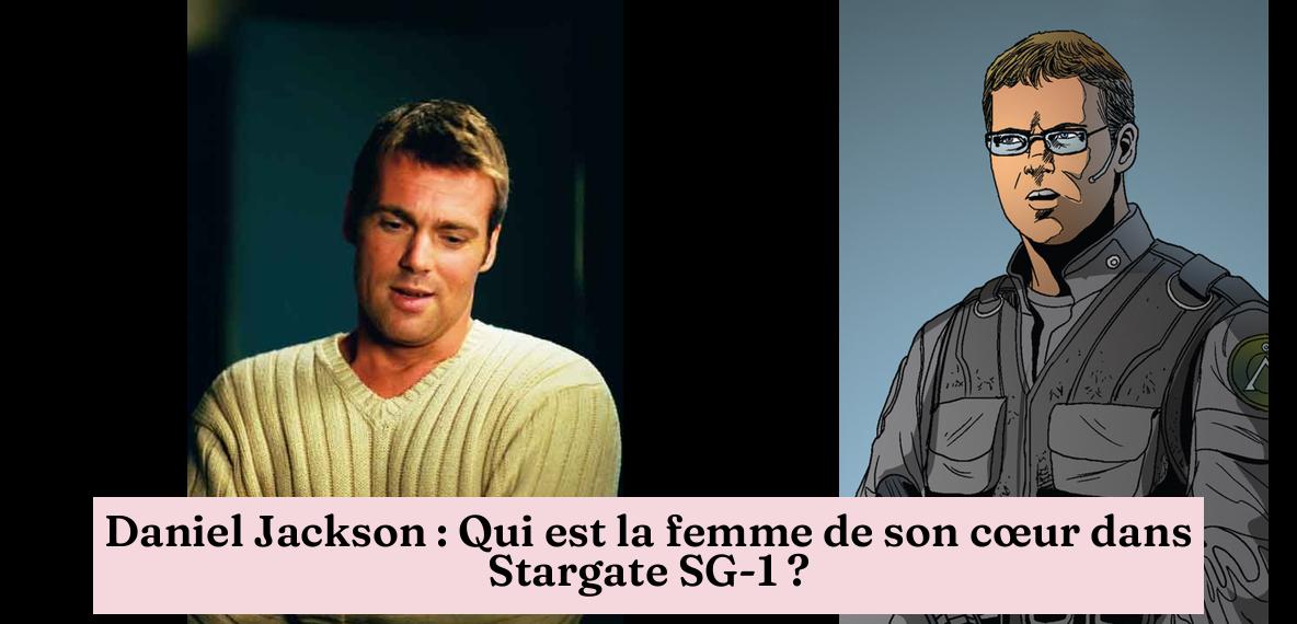 Daniel Jackson : Qui est la femme de son cœur dans Stargate SG-1 ...