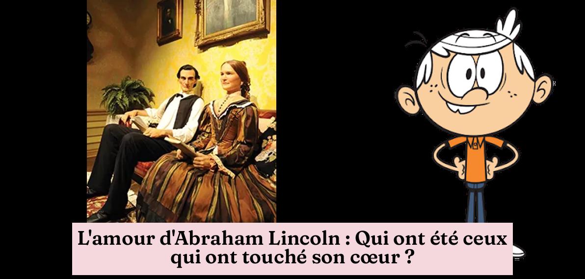 L'amour d'Abraham Lincoln : Qui ont été ceux qui ont touché son cœur ...