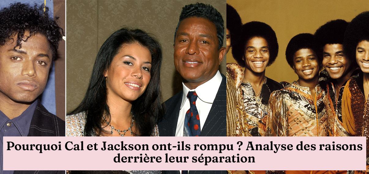 Pourquoi Cal Et Jackson Ont Ils Rompu Analyse Des Raisons Derrière Leur Séparation Imagyna