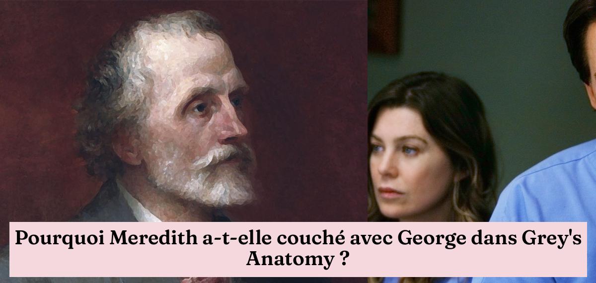 Pourquoi Meredith a-t-elle couché avec George dans Grey's Anatomy ...